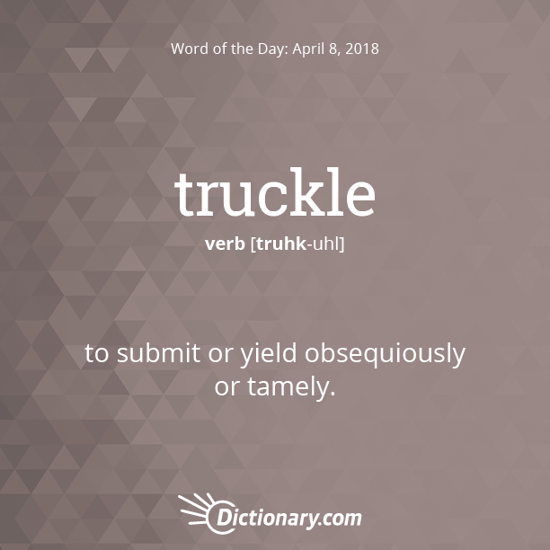 Word of the Day - truckle | Dictionary.com