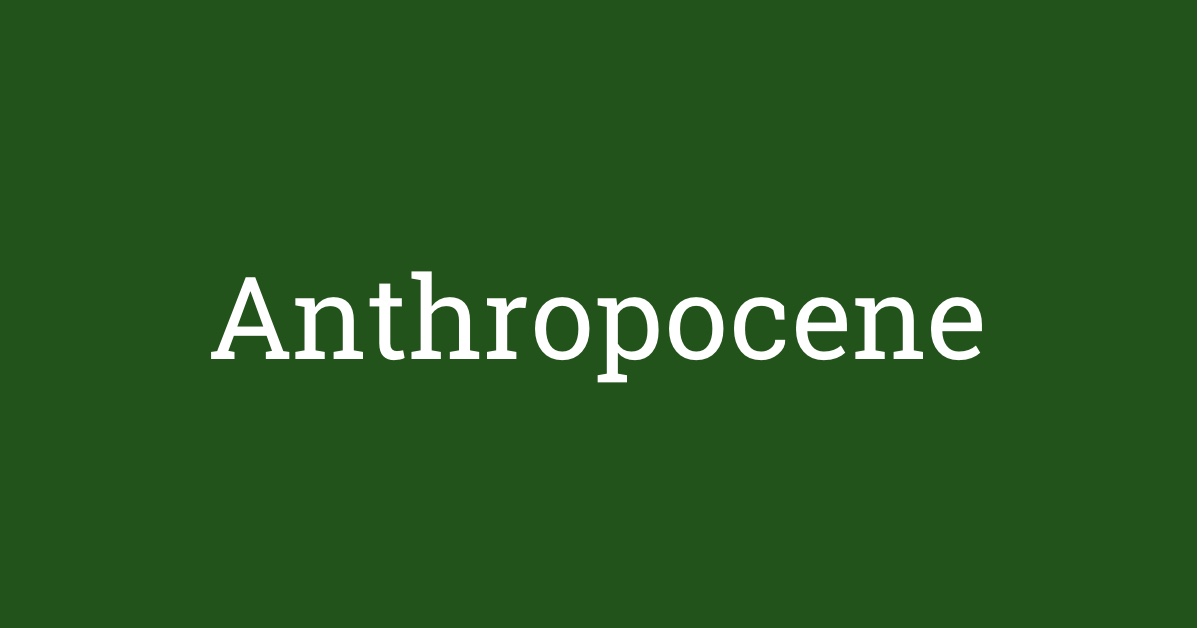 Word of the Day - Anthropocene | Dictionary.com