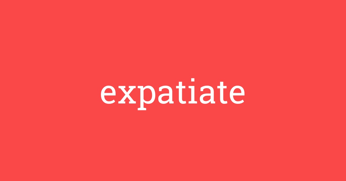 Word of the Day - expatiate | Dictionary.com