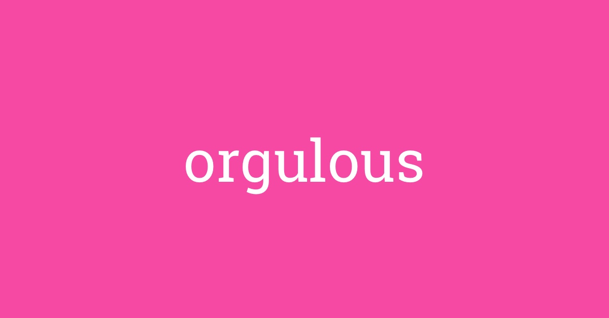 Word of the Day - orgulous | Dictionary.com
