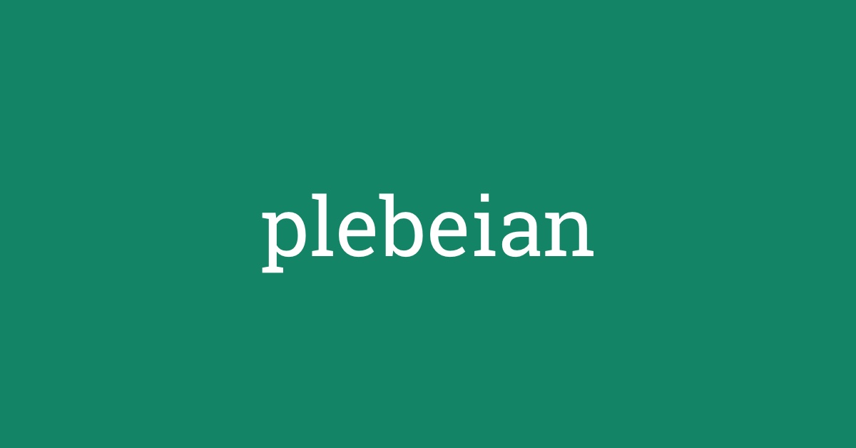 Word of the Day - plebeian | Dictionary.com