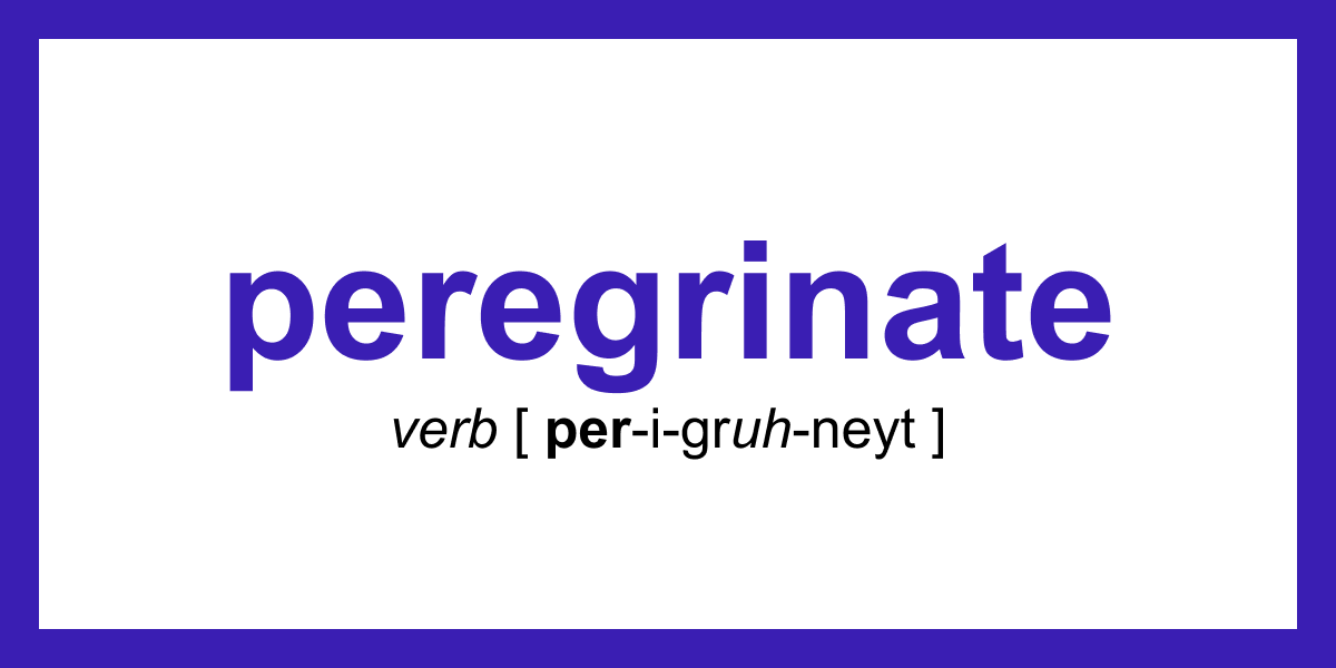 Word of the Day - peregrinate | Dictionary.com