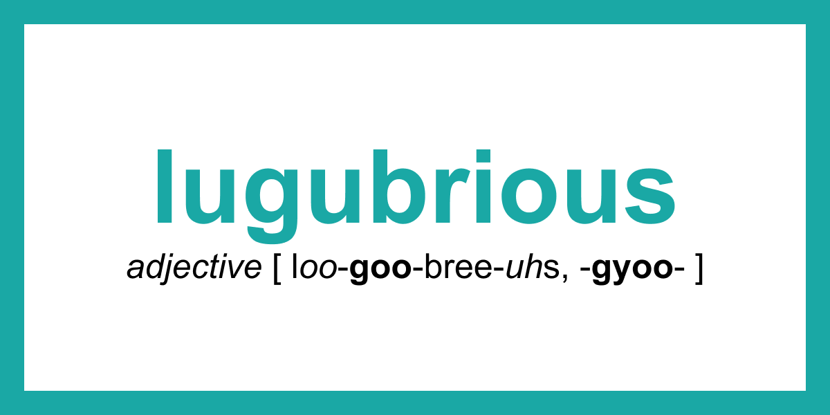 Word of the Day - lugubrious | Dictionary.com