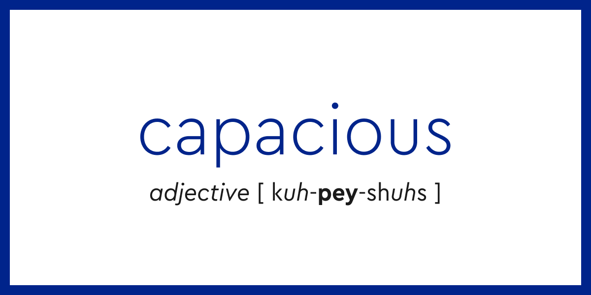 Word of the Day - capacious | Dictionary.com