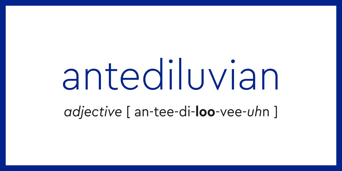 Word of the Day - antediluvian | Dictionary.com