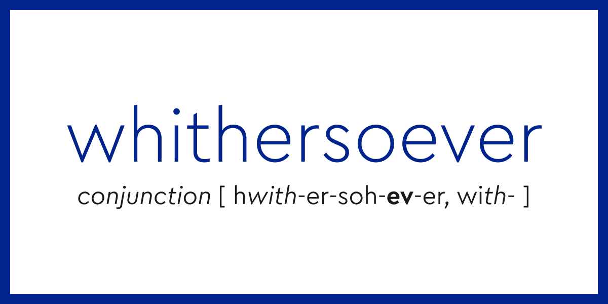 Word of the Day - whithersoever | Dictionary.com