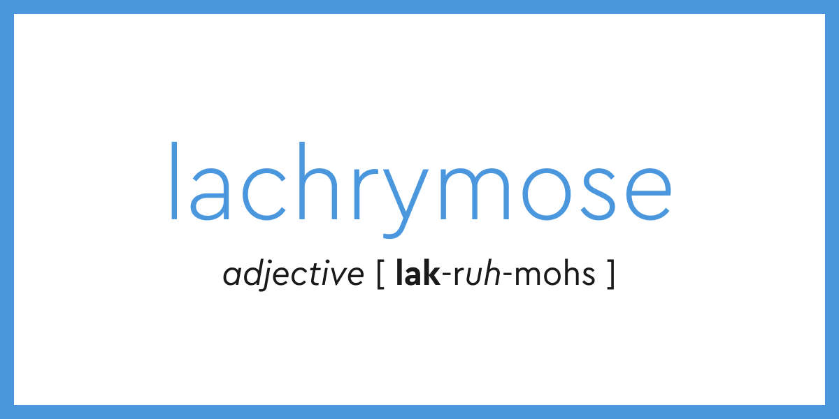 Word of the Day - lachrymose | Dictionary.com