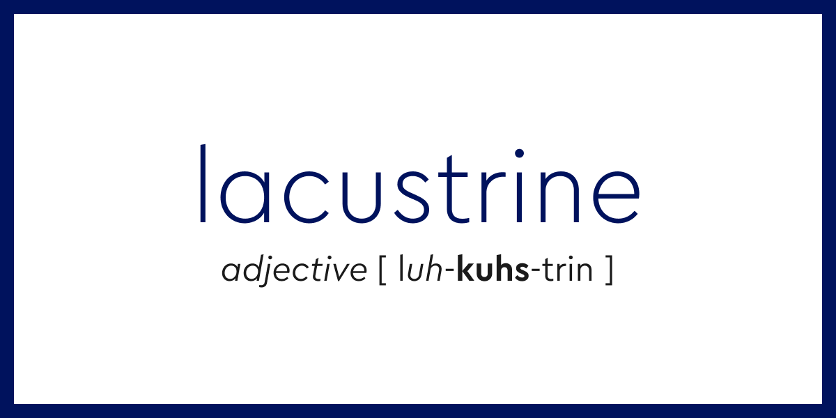 Word of the Day - lacustrine | Dictionary.com