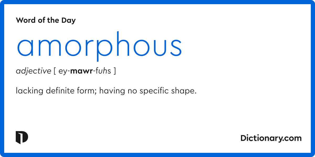 Word of the Day - amorphous | Dictionary.com