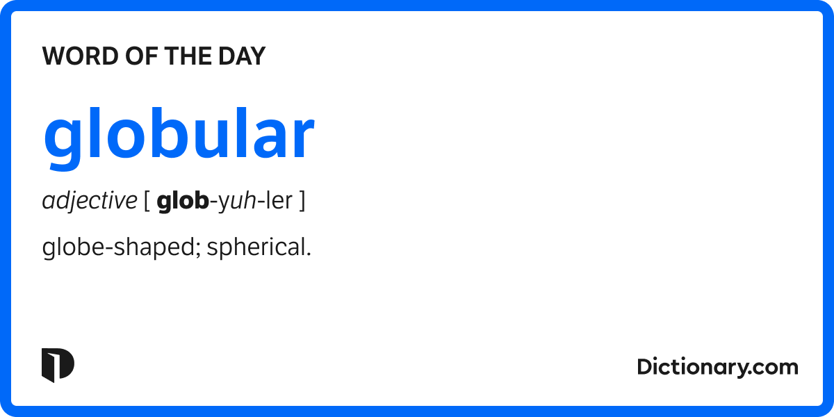 Word of the Day - globular | Dictionary.com