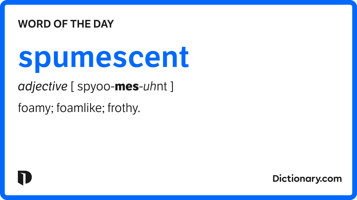 Word of the Day - spumescent | Dictionary.com
